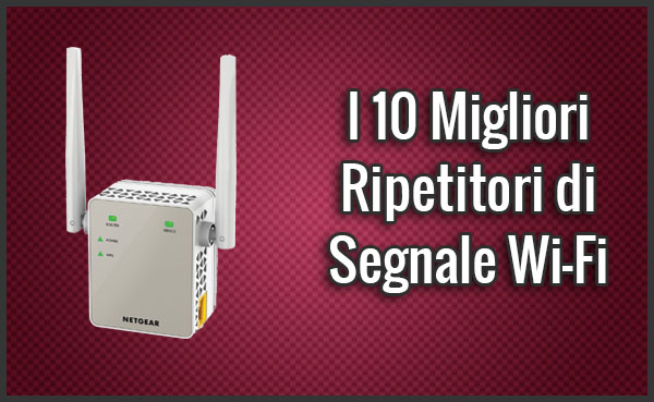 I 10 Migliori Ripetitori di Segnale Wi-Fi (Range Extender) – Ottobre 2019