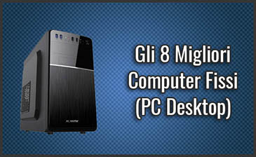 Gli 8 Migliori Computer Fissi (PC Desktop) - Recensioni (Settembre 2019)