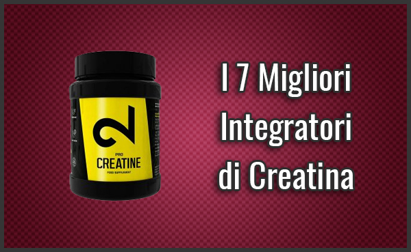 I 7 Migliori Integratori di Creatina – Opinioni, Recensioni (Novembre 2019)