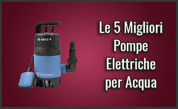 Le 5 Migliori Pompe Elettriche per Acqua + Recensioni (Settembre 2019)